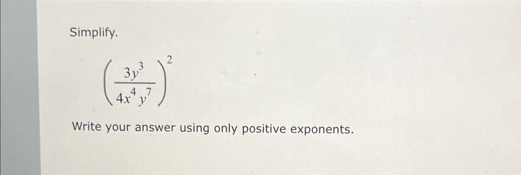 Solved Simplify.(3y34x4y7)2Write your answer using only | Chegg.com