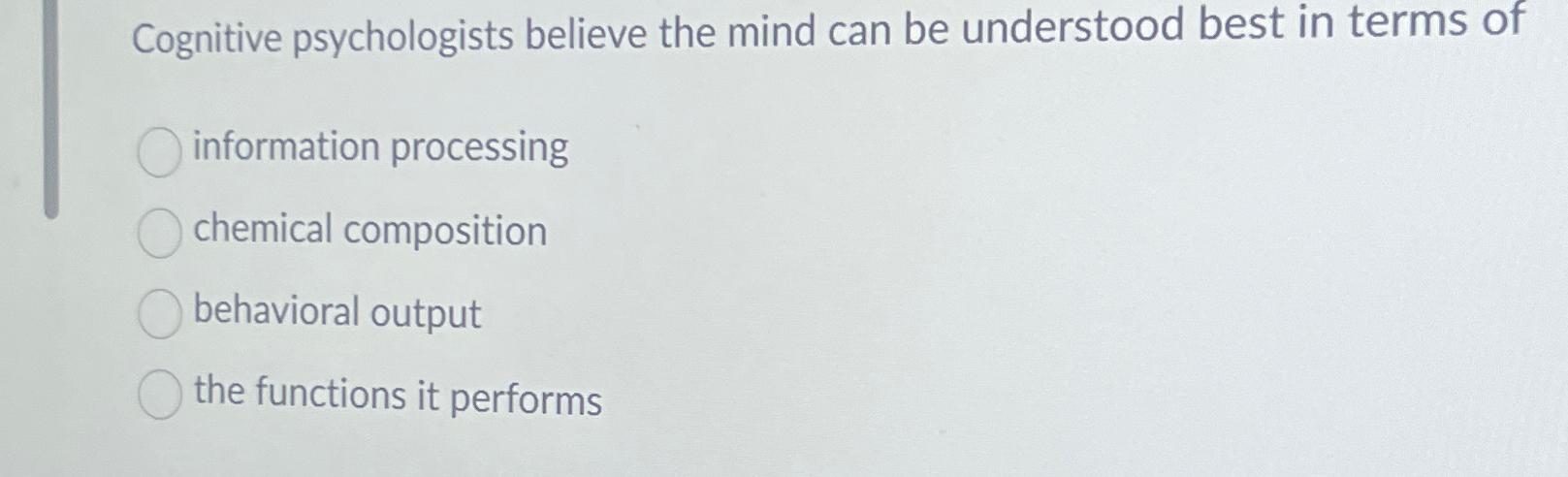 Solved Cognitive psychologists believe the mind can be | Chegg.com