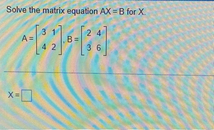 Solved Solve the matrix equation AX = B for X 어 X = 4 2 36 | Chegg.com