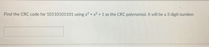 Solved Find the CRC code for 10110101101 using x3 + x2 + 1 | Chegg.com