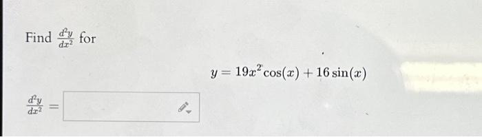 Solved Find dx2d2y for y=19x2cos(x)+16sin(x) dx2d2y= | Chegg.com