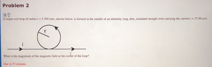 Solved Problem 2 A single-coil loop of radius r = 5.300 mm, | Chegg.com