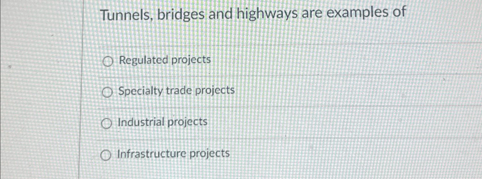 Solved Tunnels, bridges and highways are examples | Chegg.com