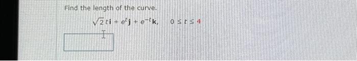 Solved Find the length of the curve. 2ti+etj+e−tk,0≤t≤4 | Chegg.com