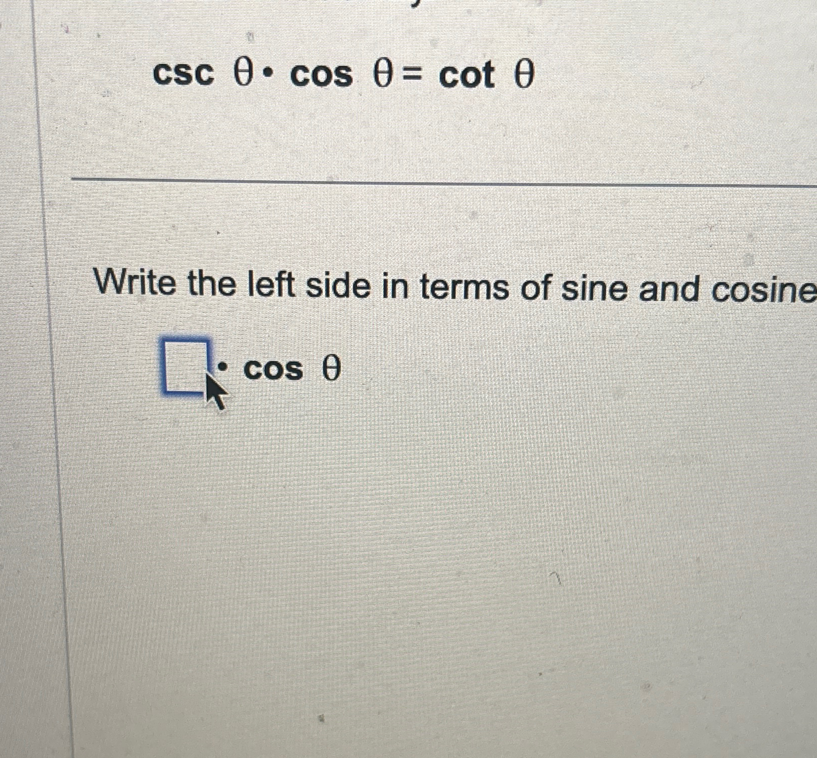 Solved cscθ*cosθ=cotθWrite the left side in terms of sine | Chegg.com