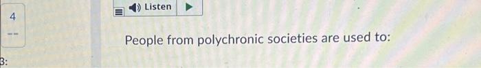 Solved Listen 4 People from polychronic societies are used | Chegg.com