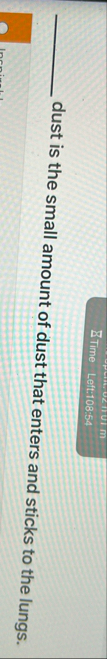 Solved ZTime Left:108:54dust is the small amount of dust | Chegg.com