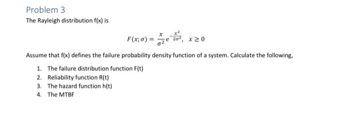 Solved Problem 3 The Rayleigh distribution f(x) is х F(x;o) | Chegg.com