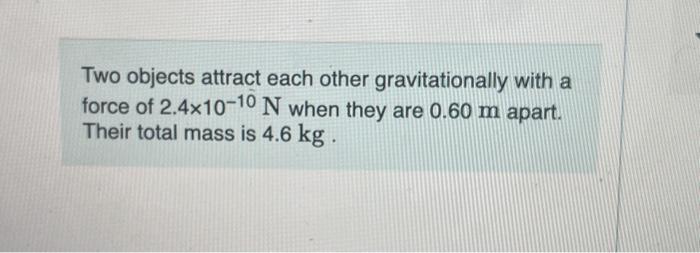 Solved Two objects attract each other gravitationally with a | Chegg.com