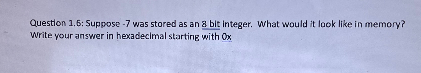 Solved Question 1.6: Suppose -7 ﻿was stored as an 8 ﻿bit | Chegg.com