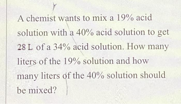 Solved A chemist wants to mix a 19% acid solution with a 40% | Chegg.com Solved A chemist wants to mix a 19% acid solution with a 40% | Chegg.com