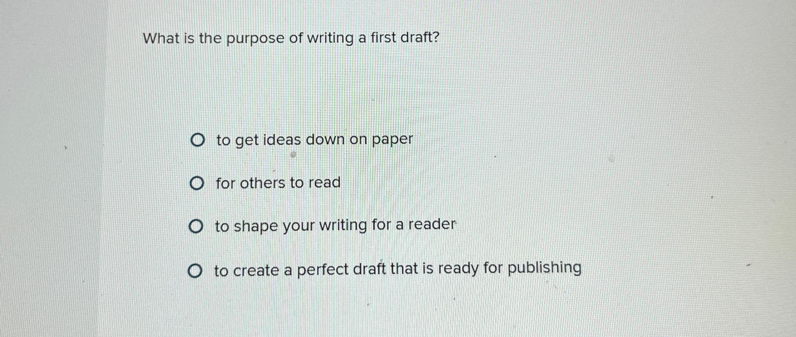 Solved What is the purpose of writing a first draft?to get | Chegg.com