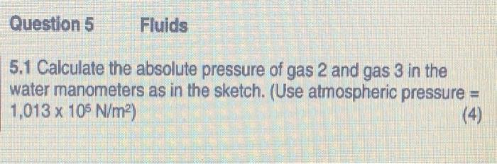 Question 5 Fluids 5.1 Calculate the absolute pressure | Chegg.com