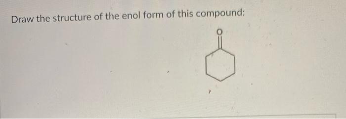 Solved Draw the structure of the enol form of this compound: | Chegg.com