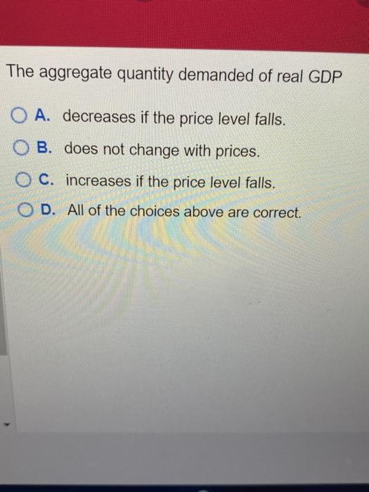 Solved The aggregate quantity demanded of real GDP A. | Chegg.com