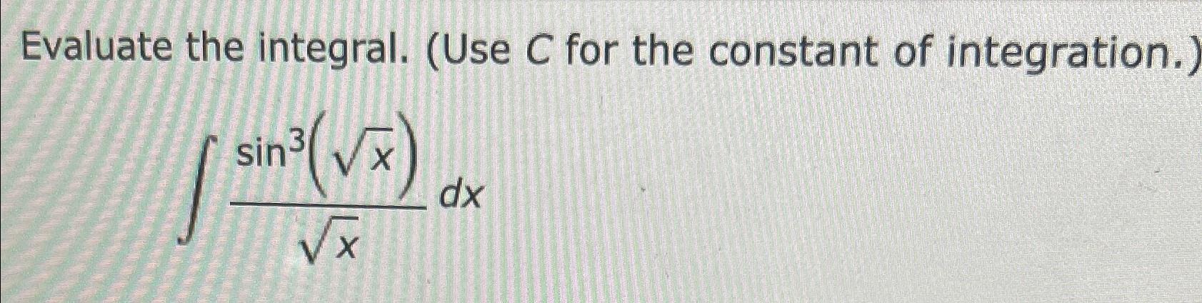 Solved Evaluate the integral. (Use C ﻿for the constant of | Chegg.com