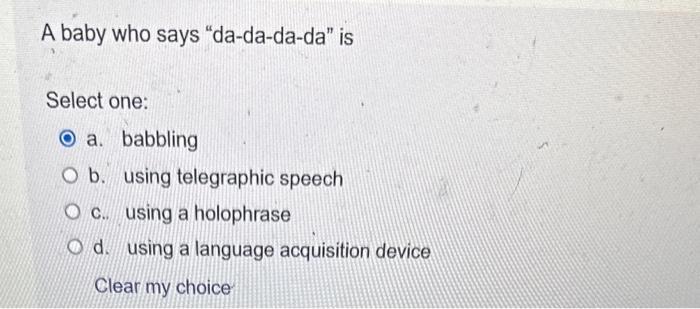 Solved A baby who says "da-da-da-da" is Select one: a. | Chegg.com