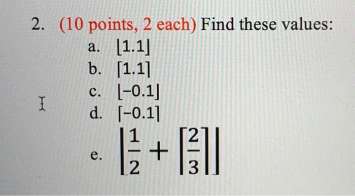 Solved 2. (10 points, 2 each) Find these values: a. [1.1] b. | Chegg.com