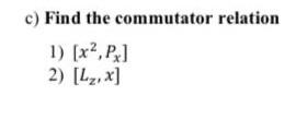 Solved c) Find the commutator relation 1) (x2, P1 2) [Lz, x] | Chegg.com