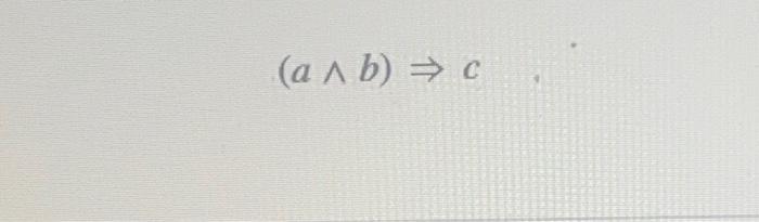 Solved (a∧b)⇒c | Chegg.com