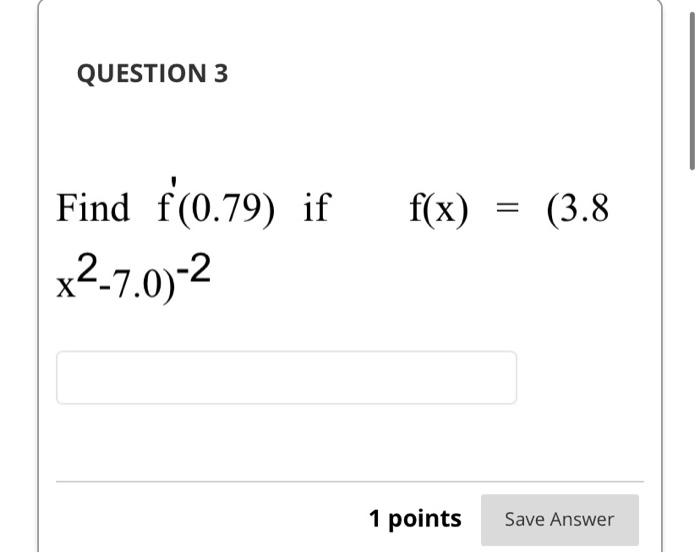 Solved QUESTION 3 Find f′(0.79) if f(x)=(3.8 x2−7.0)−2 1 | Chegg.com