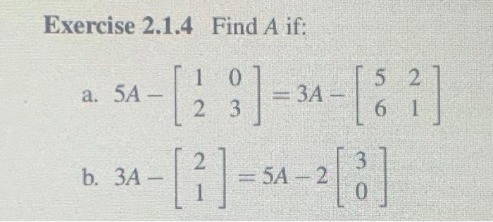 Solved Exercise 2.1.4 Find A if: a. 5A- 1 0 [23] =34 3A- 10 | Chegg.com