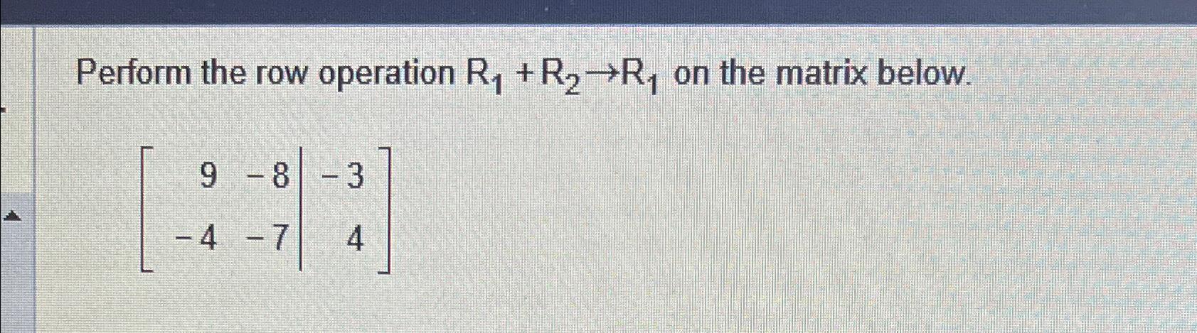 Solved Perform the row operation R1+R2→R1 ﻿on the matrix | Chegg.com