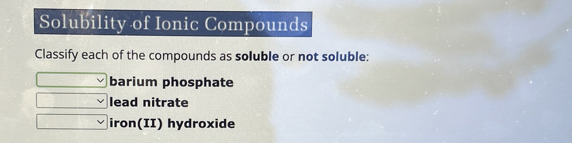 Solved Solubility of Ionic CompoundsClassify each of the | Chegg.com