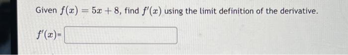 Solved Given f(x)=5x+8, find f′(x) using the limit | Chegg.com