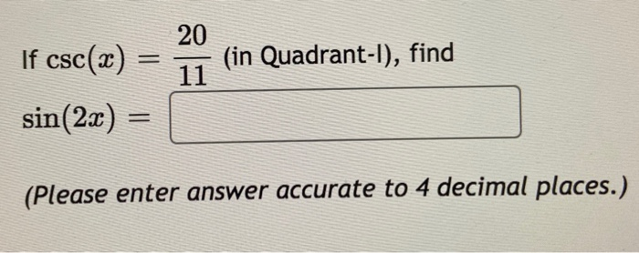 Solved If csc(x) 20 11 (in Quadrant-1), find sin(2x) = | Chegg.com