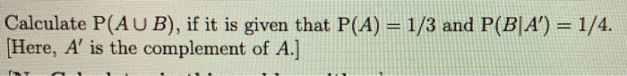 Solved Calculate P(AUB), if it is given that P(A) = 1/3 and | Chegg.com