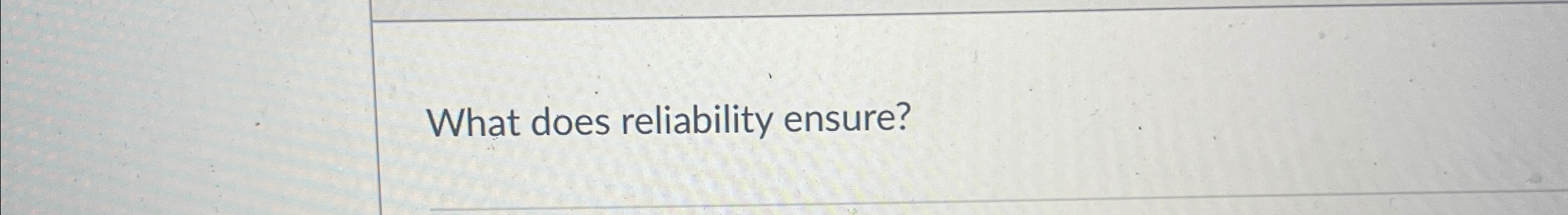 Solved What does reliability ensure? | Chegg.com