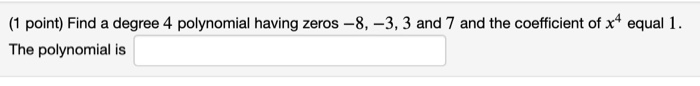 Solved (1 point) Find a degree 4 polynomial having zeros —8, | Chegg.com