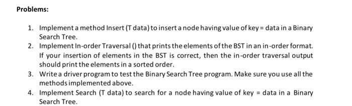 Solved Problems: 1. Implement a method Insert (T data) to | Chegg.com
