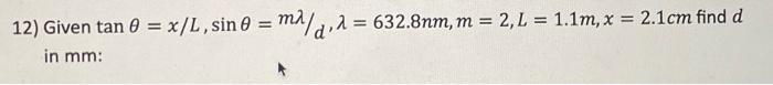 Solved 12) Given tanθ=x/L,sinθ=mλ/dd,λ=632.8 nm,m=2,L=1.1 | Chegg.com