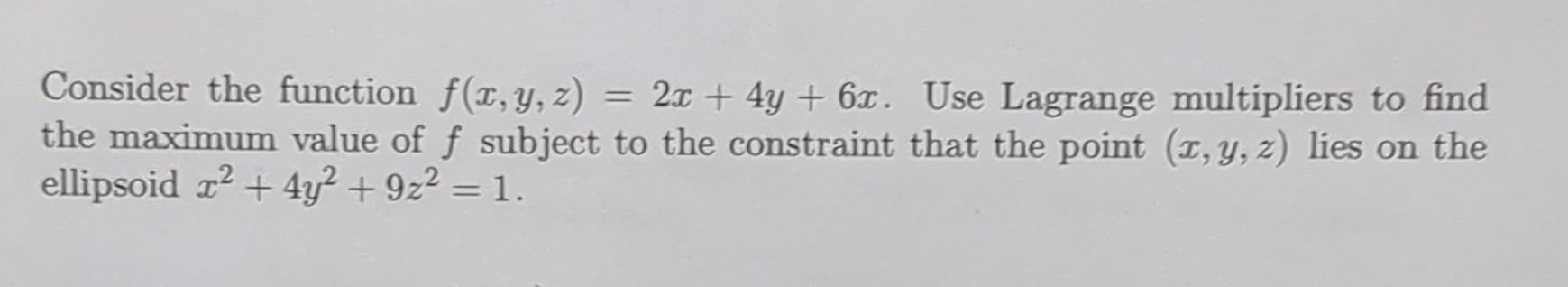 Solved Consider the function f(x,y,z)=2x+4y+6x. Use Lagrange | Chegg.com