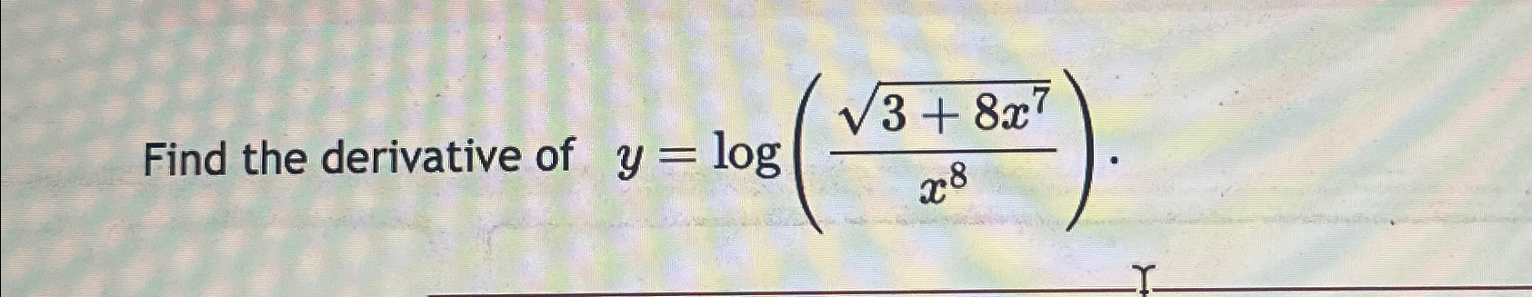 Solved Find the derivative of y=log(3+8x72x8) | Chegg.com