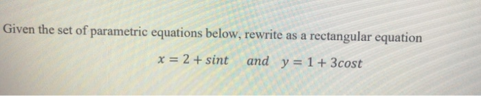 Solved Given the set of parametric equations below, rewrite | Chegg.com