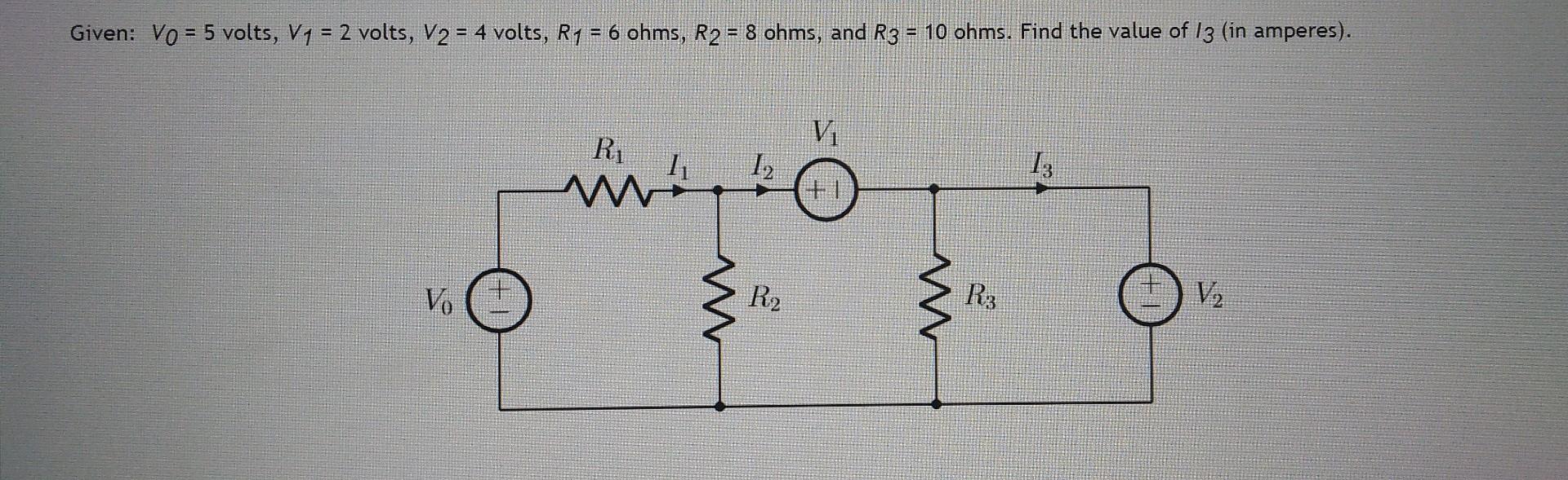 Solved Given: V0=5 volts, V1=2 volts, V2=4 volts, R1=6 ohms, | Chegg.com