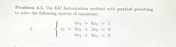 Solved Problem 4.5. Use LU factorization method with partial | Chegg.com