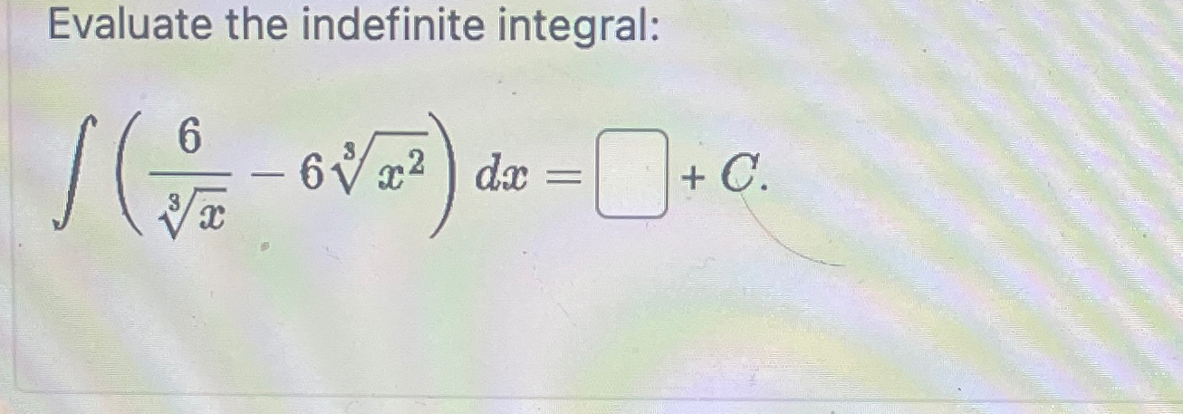 Solved Evaluate the indefinite integral:∫﻿﻿(6x3-6x23)dx= | Chegg.com