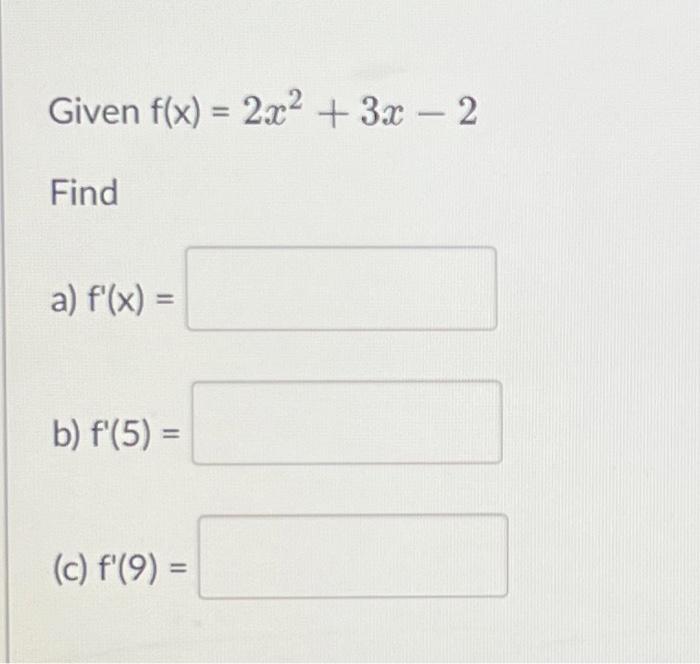 Solved Given f(x)=2x2+3x−2 Find a) f′(x)= b) f′(5)= | Chegg.com