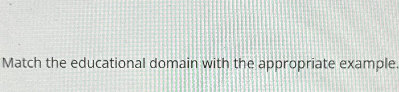 Solved Match the educational domain with the appropriate | Chegg.com