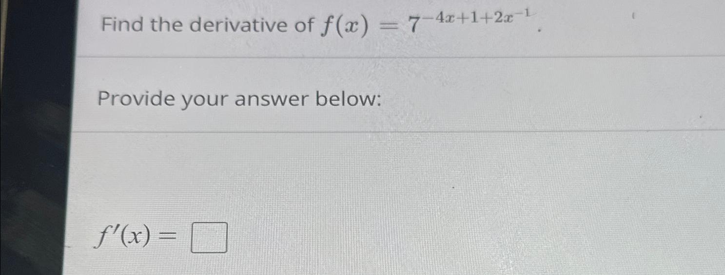 Solved Find the derivative of f(x)=7-4x+1+2x-1Provide your | Chegg.com