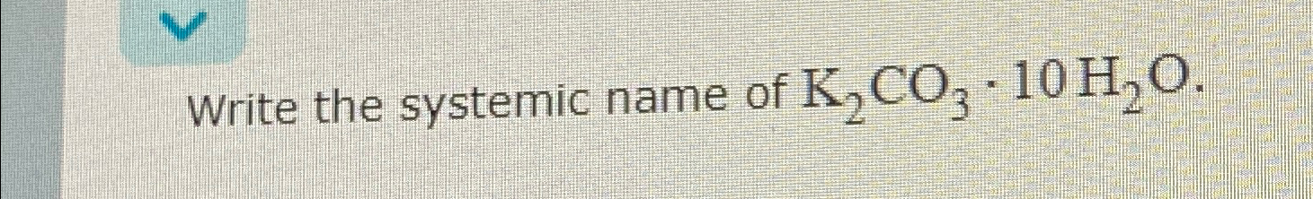 Solved Write the systemic name of K2CO3*10H2O. | Chegg.com