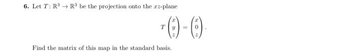 Solved 6. Let T:R3→R3 be the projection onto the xz-plane | Chegg.com