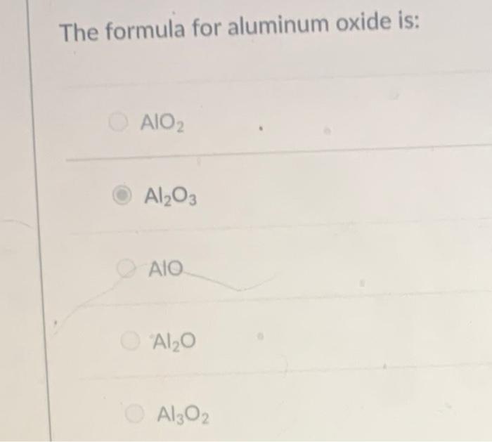 Solved The formula for aluminum oxide is: AlO2 Al2O3 AlO | Chegg.com