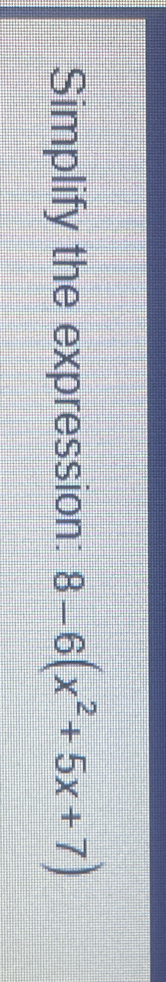 Solved Simplify the expression: 8-6(x2+5x+7) | Chegg.com