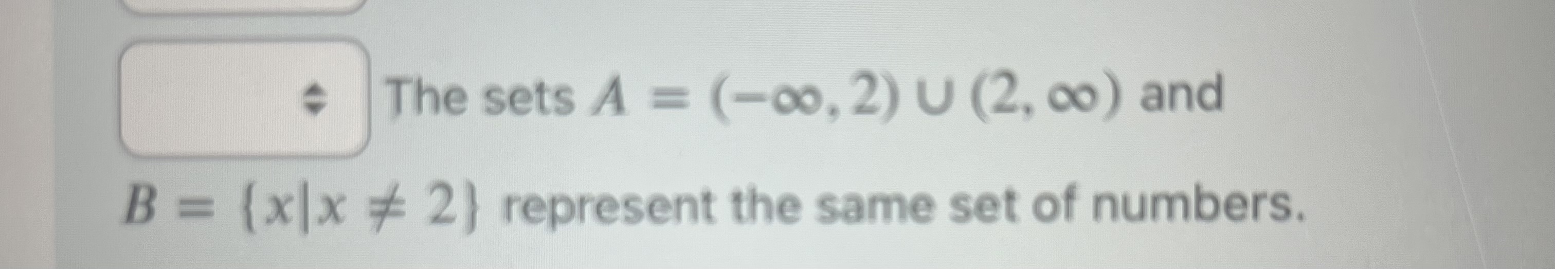 Solved The sets A=(-∞,2)∪(2,∞) ﻿andB={x|x≠2} ﻿represent the | Chegg.com
