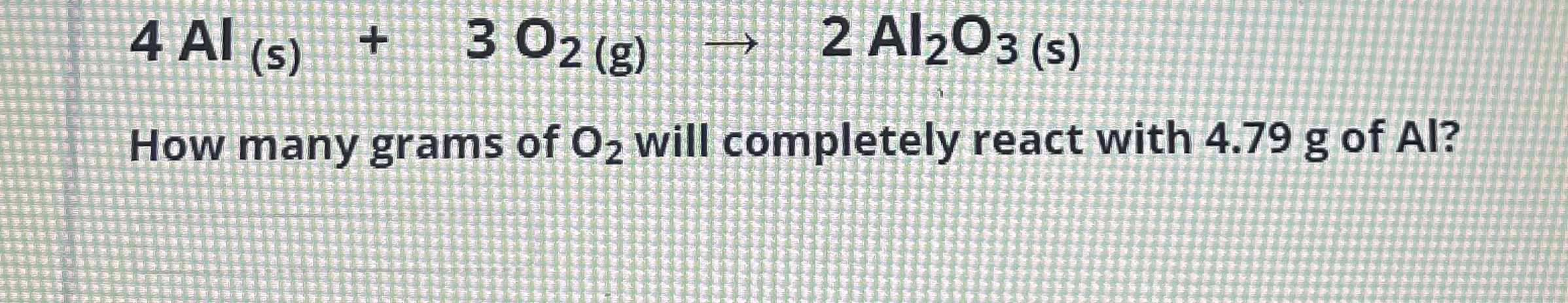 Solved 4Al(s)+3O2(g)→2Al2O3(s)How many grams of O2 ﻿will | Chegg.com